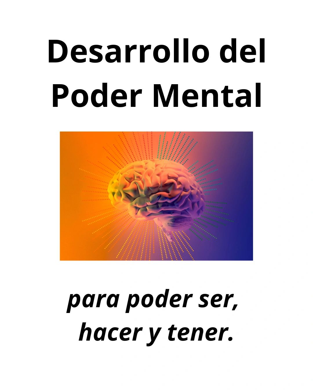 Poder Mental, para poder ser, hacer y tener.